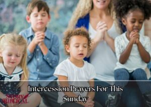 16 Powerful Intercession Prayers For This Sunday
